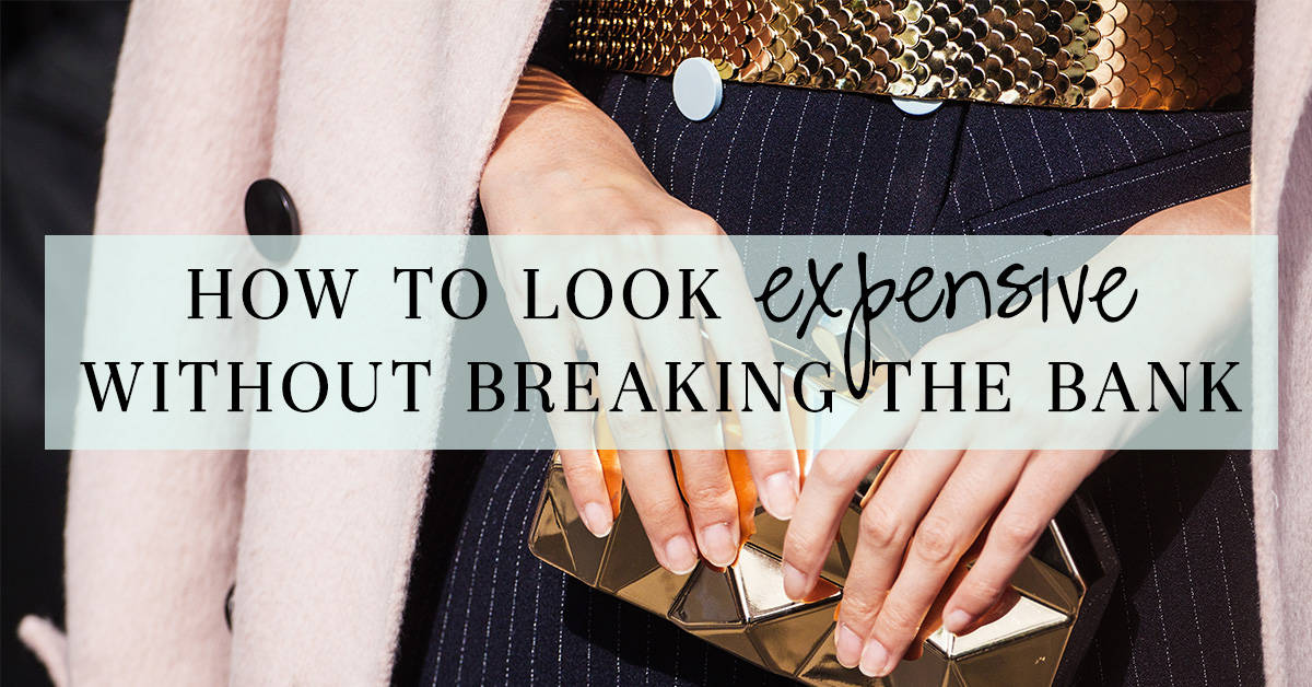 How to Look Expensive in 6 Easy Steps | The Well Dressed Life
